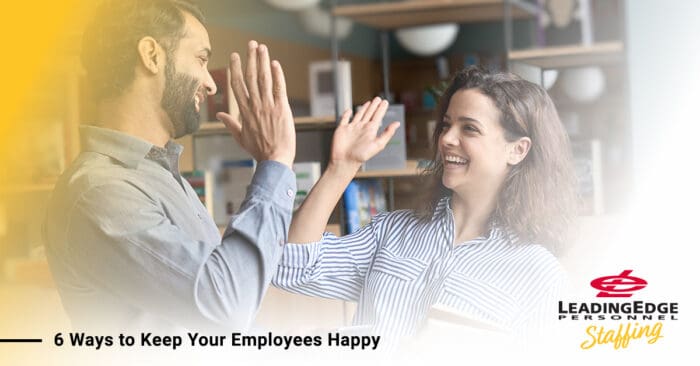 LeadingEdge Personnel 6 Ways to Keep Your Employees Happy